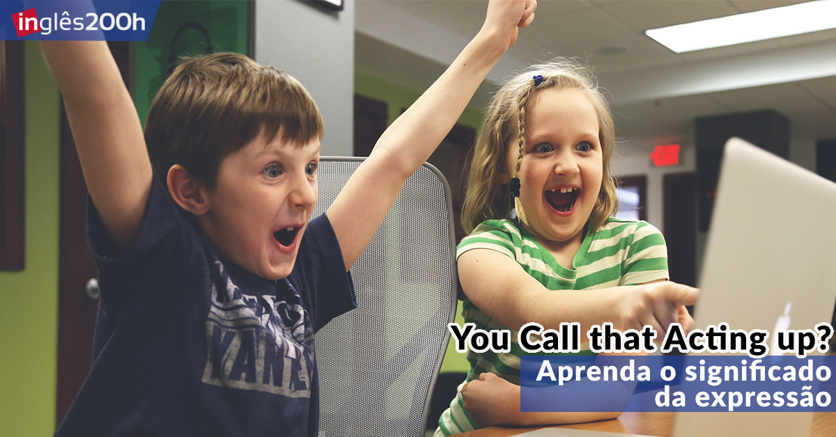 Phrasal Verbs: Aprenda a usar a expressão "Acting Up"